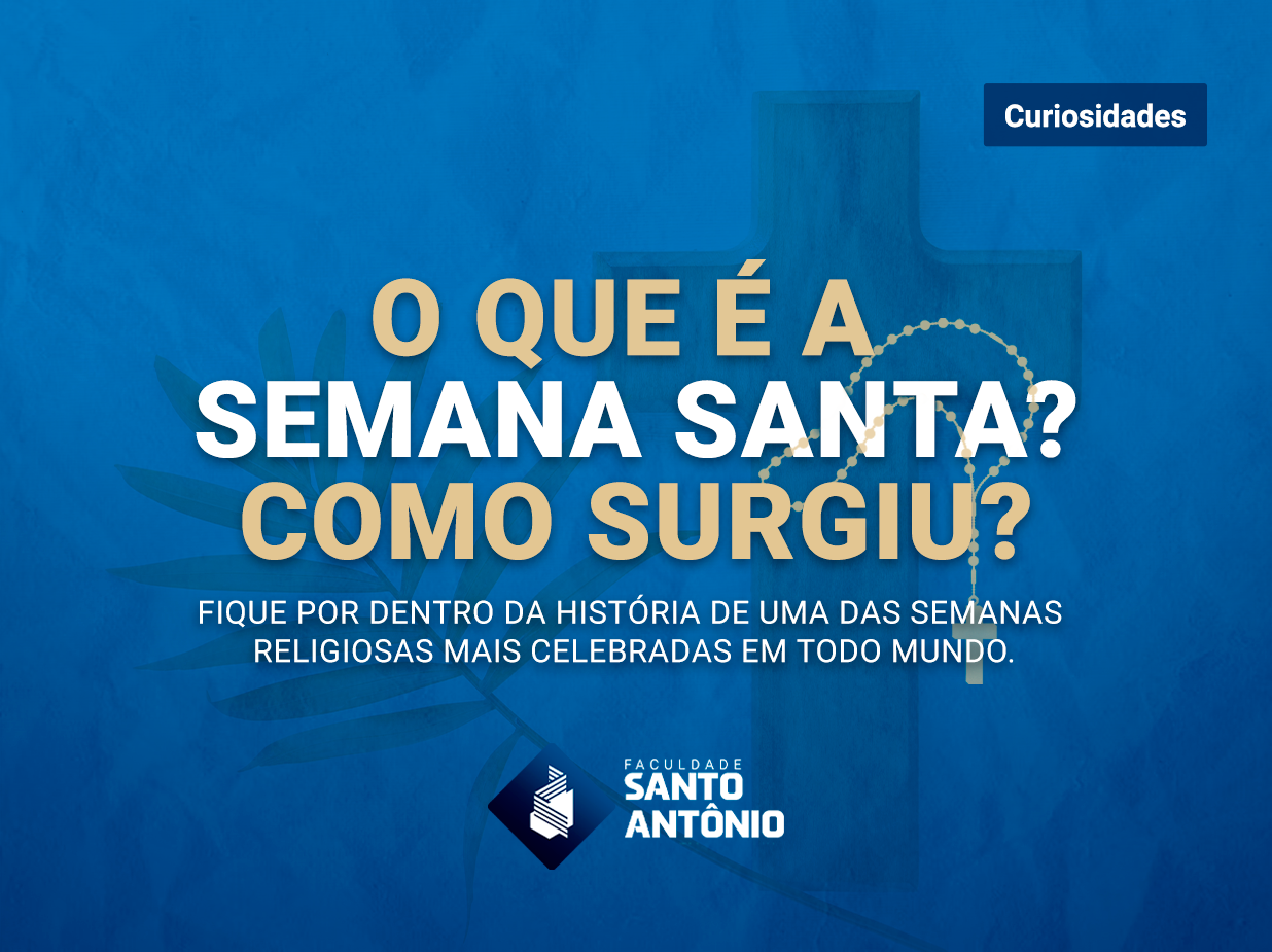 O QUE É A SEMANA SANTA? COMO SURGIU? - Faculdade Santo Antônio - FSA O QUE É A SEMANA SANTA? COMO SURGIU? - Faculdade Santo Antônio - FSA